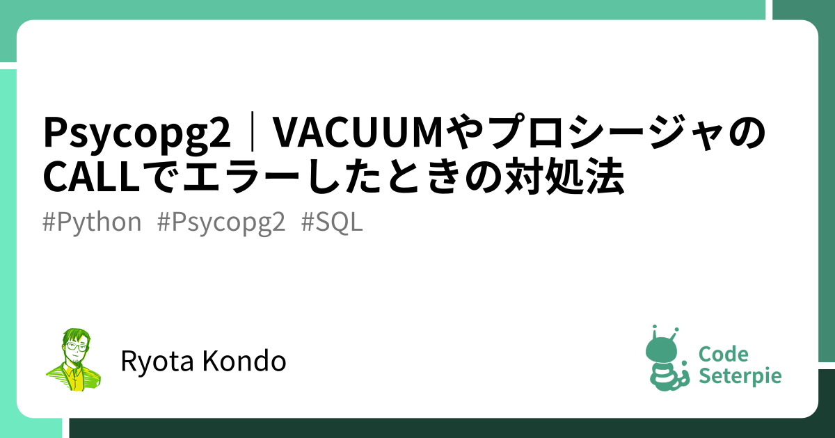 Psycopg2｜VACUUMやプロシージャのCALLでエラーしたときの対処法 | CodeSeterpie（コードセタピー）