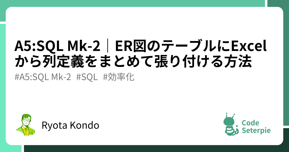 A5:SQL Mk-2｜ER図のテーブルにExcelから列定義をまとめて張り付ける方法 | CodeSeterpie（コードセタピー）