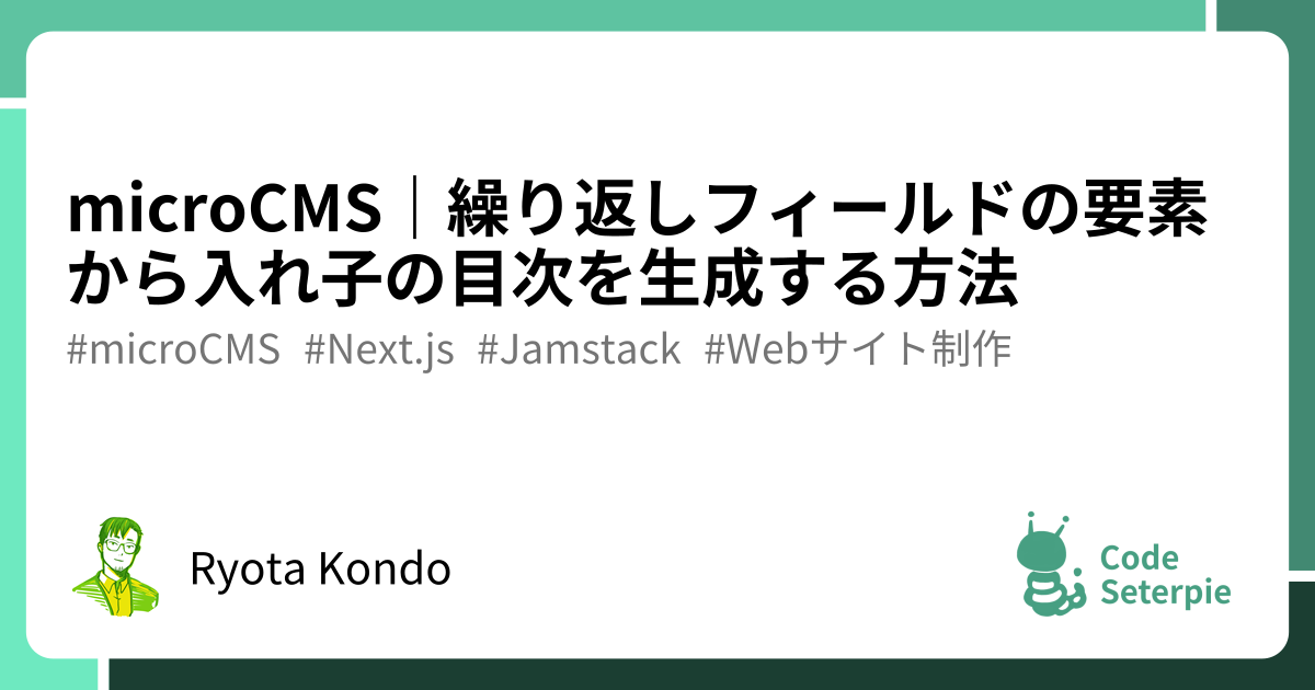 microCMS｜繰り返しフィールドの要素から入れ子の目次を生成する方法 | CodeSeterpie（コードセタピー）