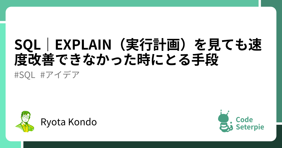 SQL｜EXPLAIN（実行計画）を見ても速度改善できなかった時にとる手段 | CodeSeterpie（コードセタピー）